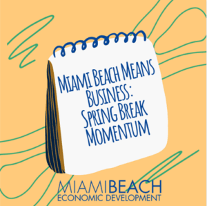 MIAMI BEACH MEANS BUSINESS: SPRING BREAK MOMENTUM - City of Miami Beach